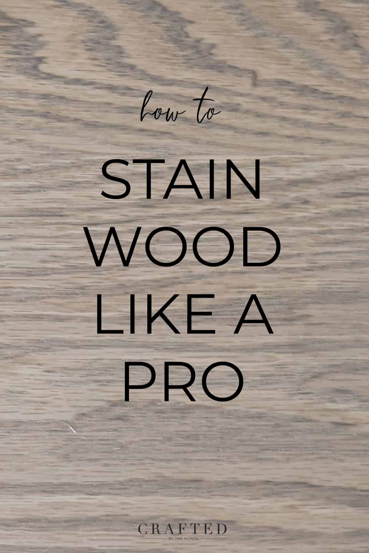 How to Stain Wood Like a Pro: The Ultimate Staining Guide